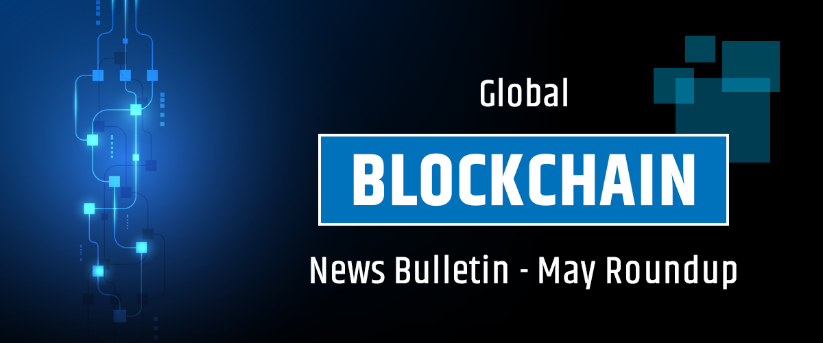 Global Blockchain News Bulletin - May Roundup